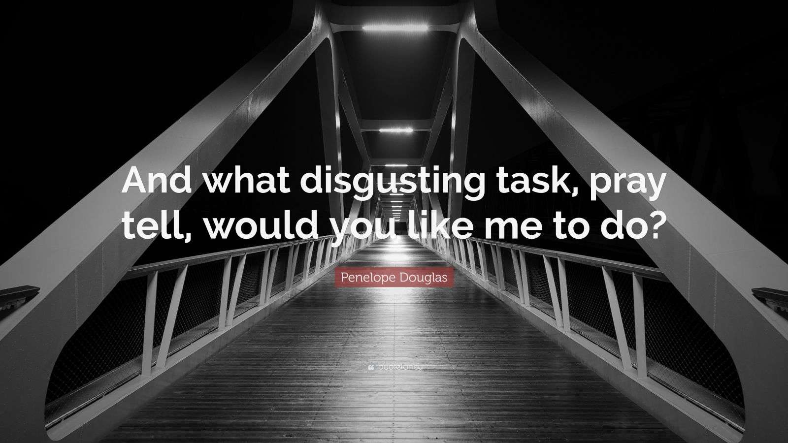 Penelope Douglas Quote: “And what disgusting task, pray tell, would you ...