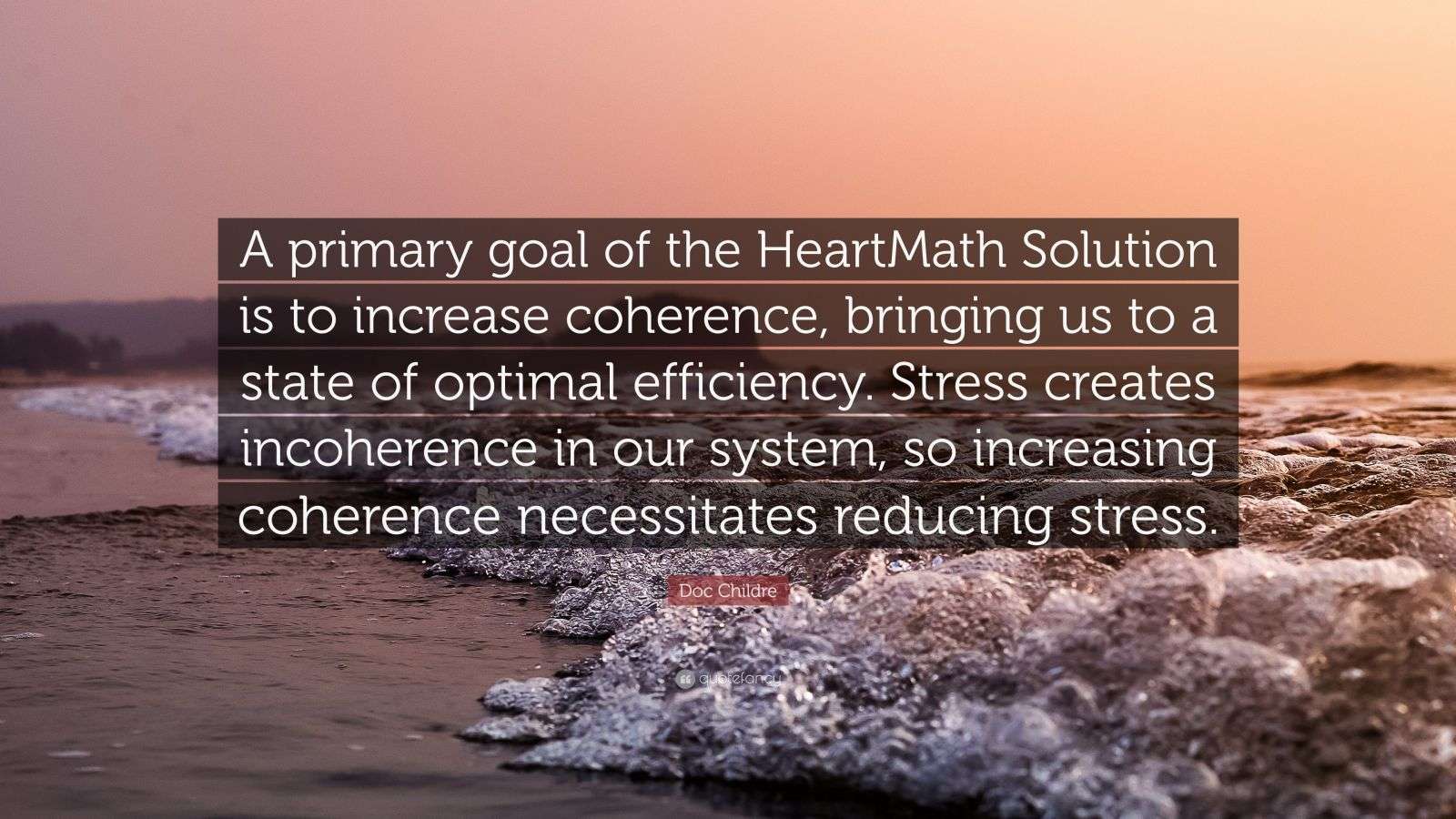 Doc Childre Quote: “A primary goal of the HeartMath Solution is to ...