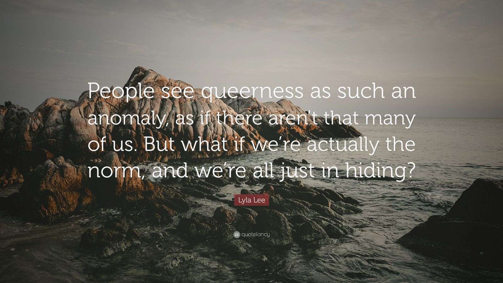 Lyla Lee Quote: “People see queerness as such an anomaly, as if there ...