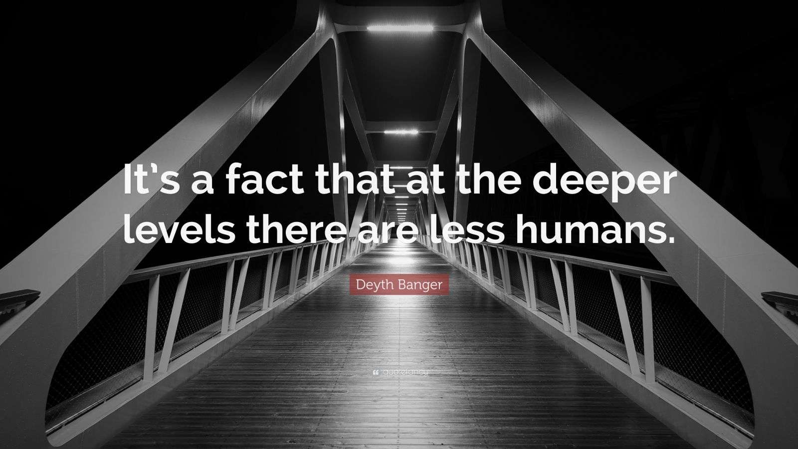 Deyth Banger Quote: “It’s a fact that at the deeper levels there are ...