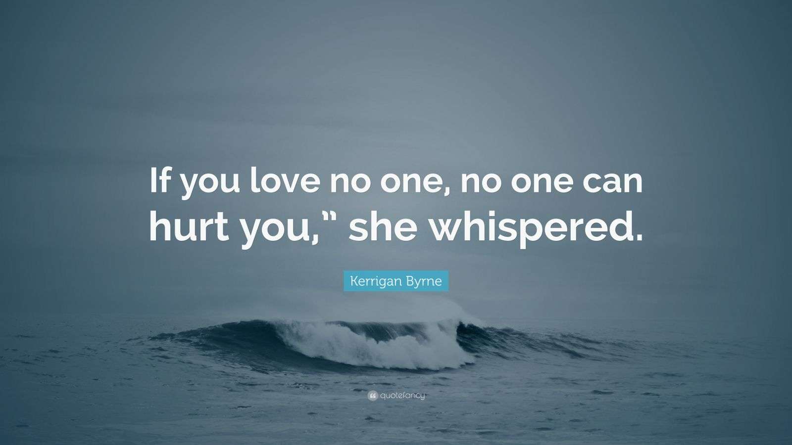 Kerrigan Byrne Quote: “If you love no one, no one can hurt you,” she ...