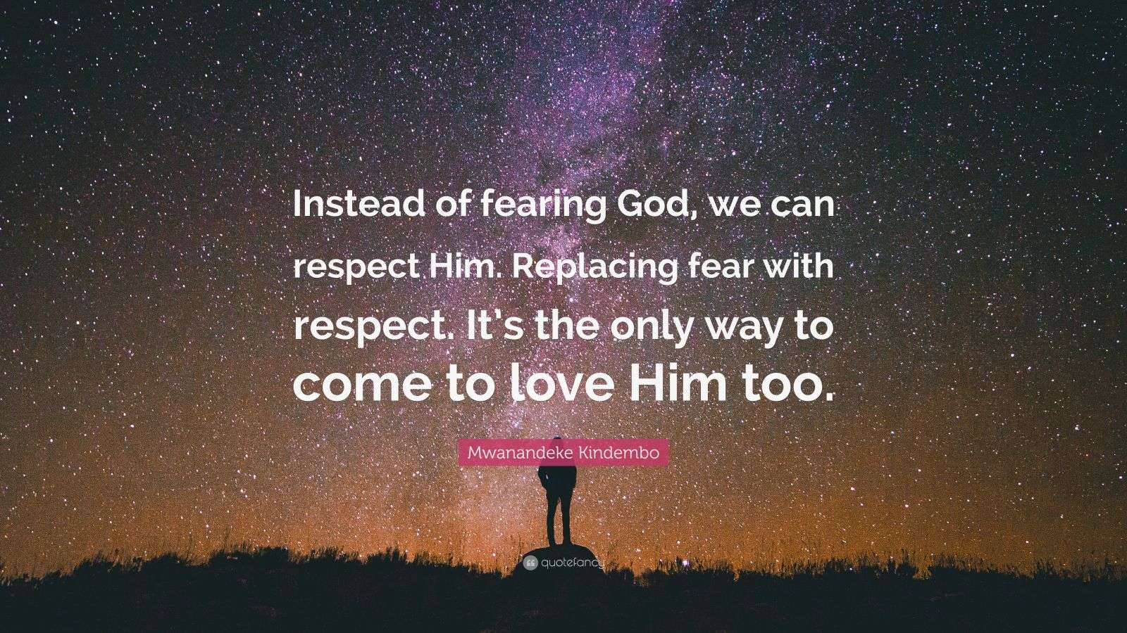 Mwanandeke Kindembo Quote: “Instead of fearing God, we can respect Him. Replacing fear with ...
