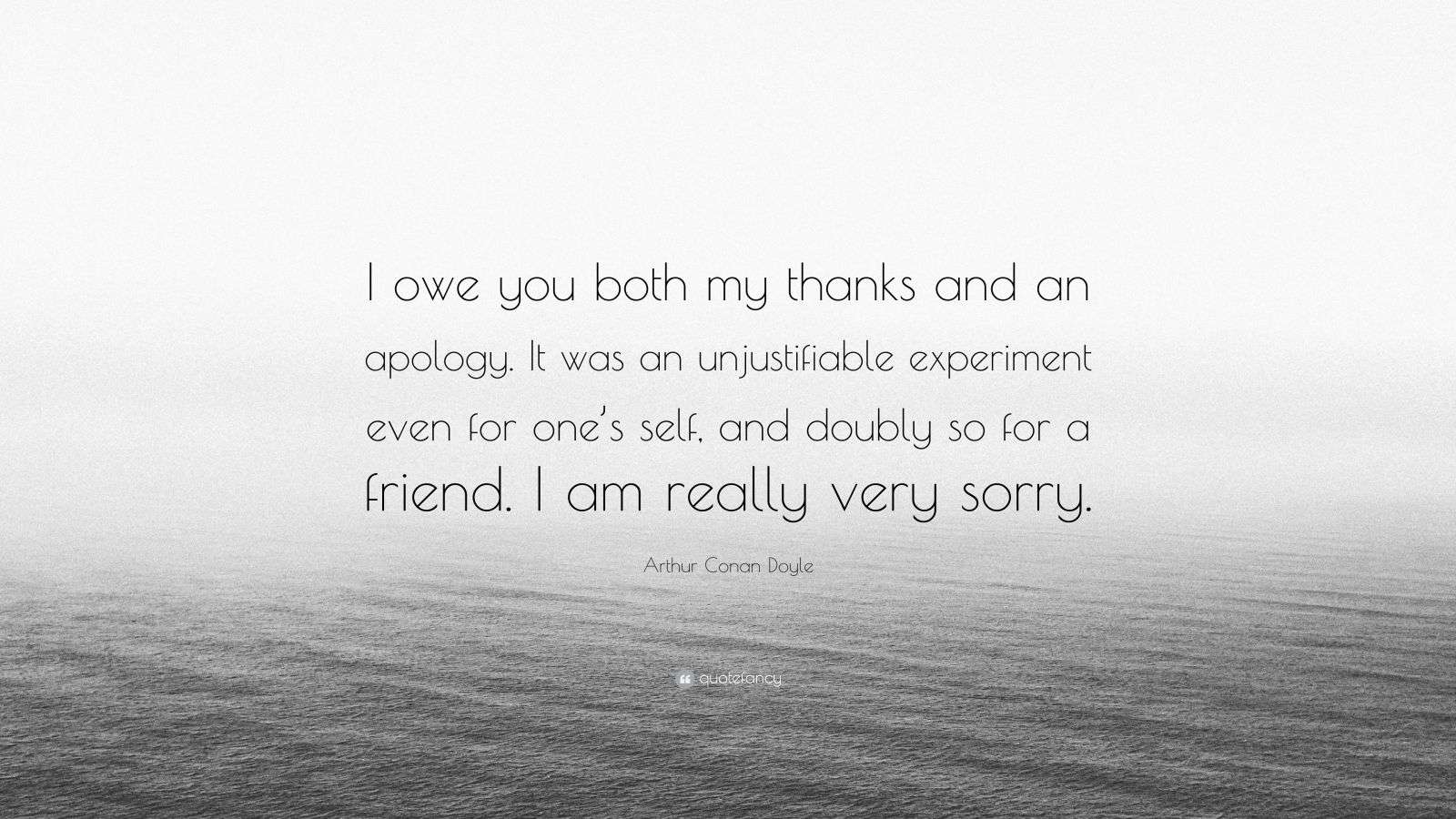 Arthur Conan Doyle Quote: “I owe you both my thanks and an apology. It was an unjustifiable ...