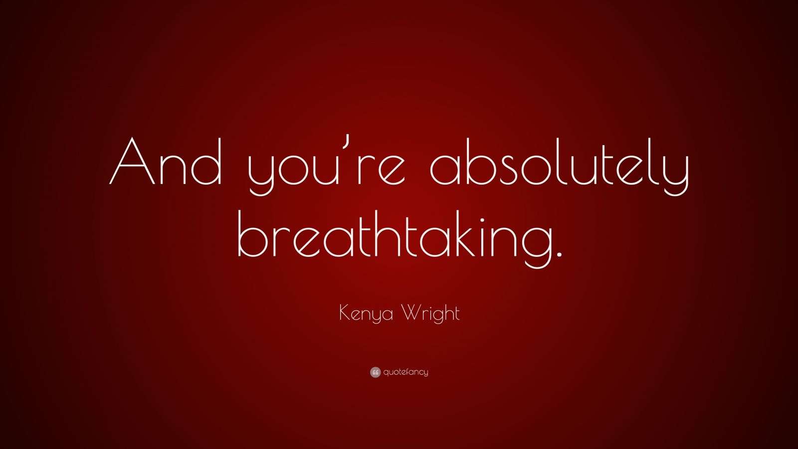 Kenya Wright Quote: “And you’re absolutely breathtaking.”