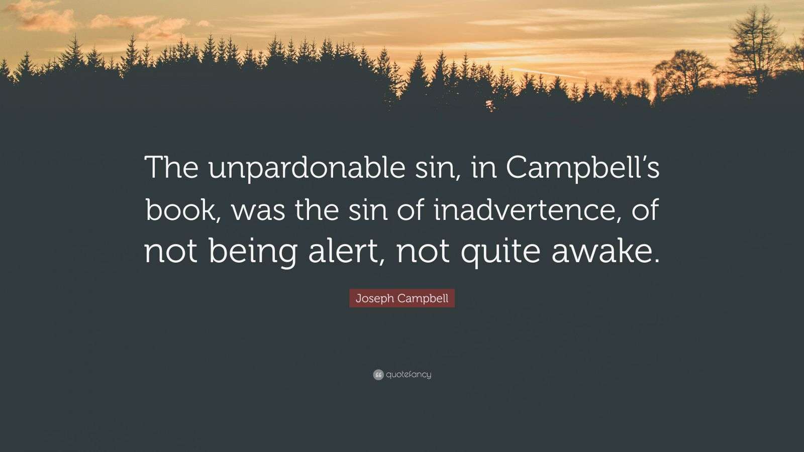 Joseph Campbell Quote: “The unpardonable sin, in Campbell’s book, was ...