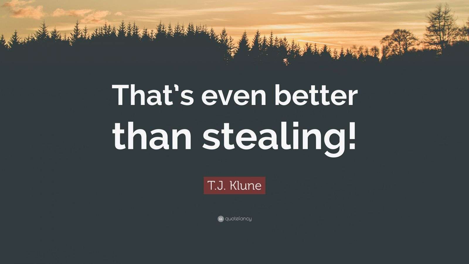 T.J. Klune Quote: “That’s even better than stealing!”