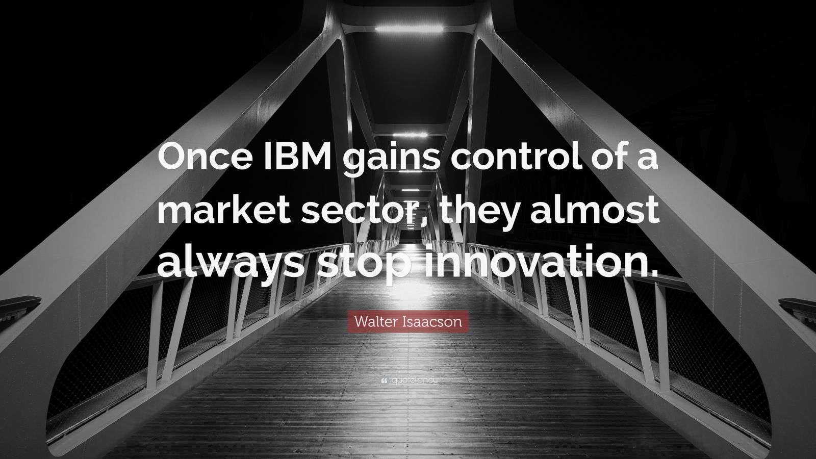 Walter Isaacson Quote: “Once IBM gains control of a market sector, they ...