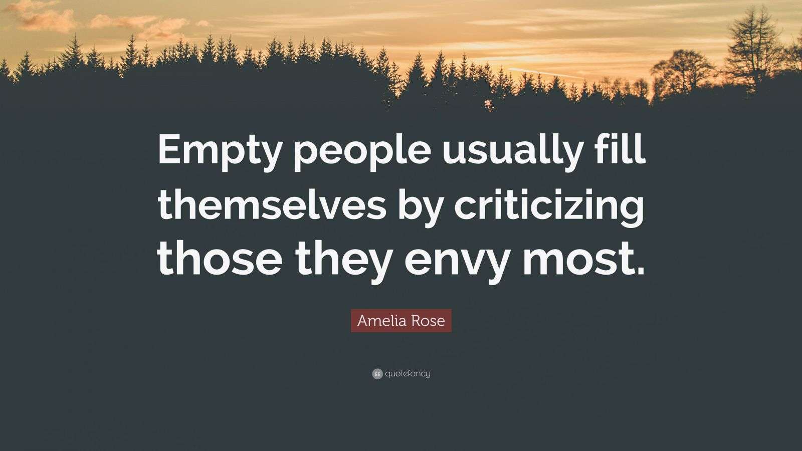 Amelia Rose Quote: “Empty people usually fill themselves by criticizing ...