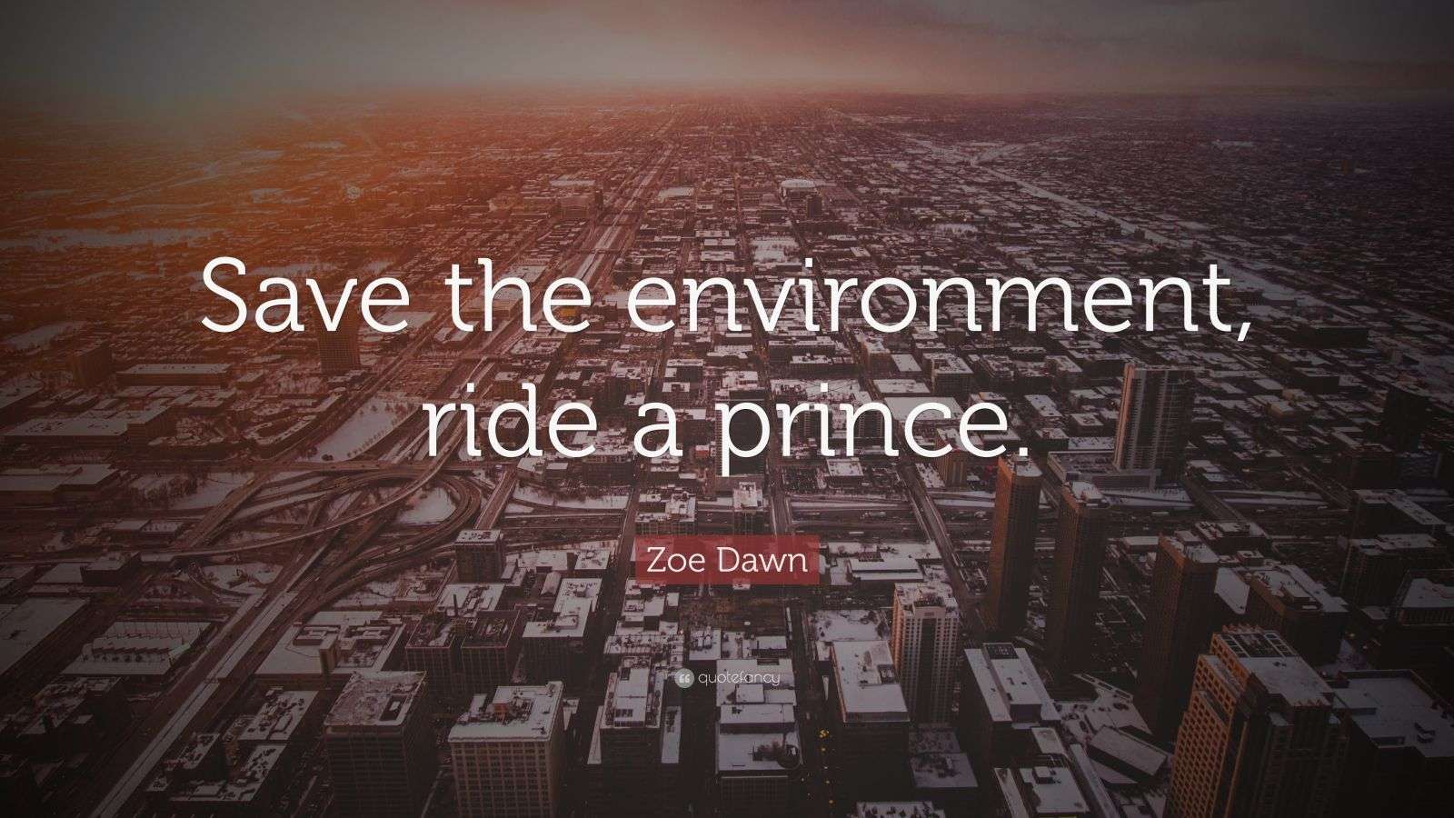 Zoe Dawn Quote: “Save the environment, ride a prince.”