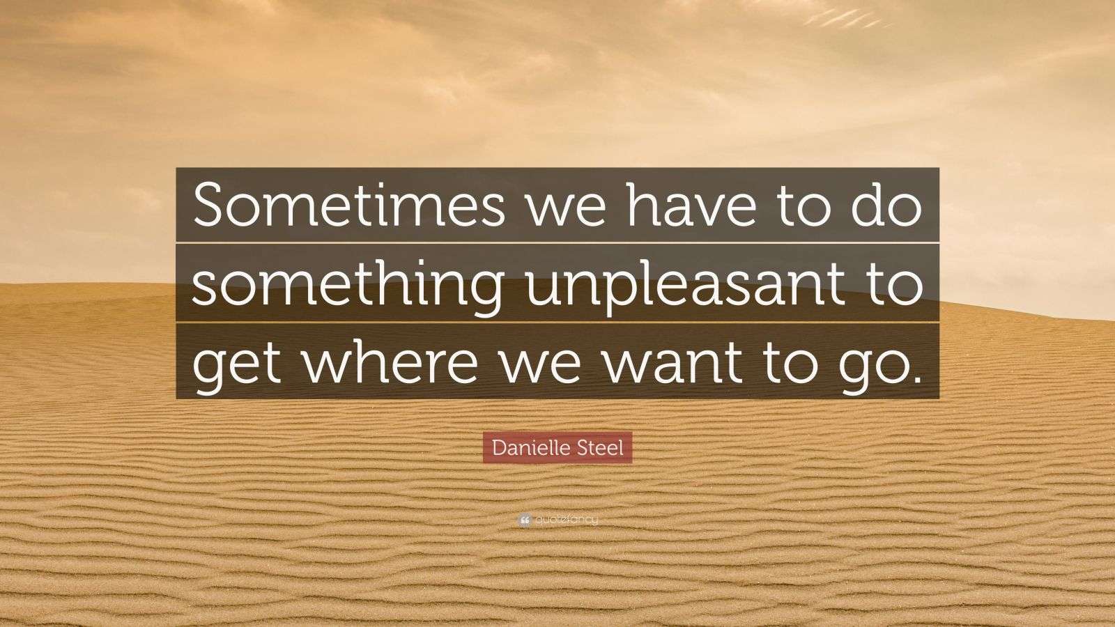 Danielle Steel Quote: “Sometimes we have to do something unpleasant to ...