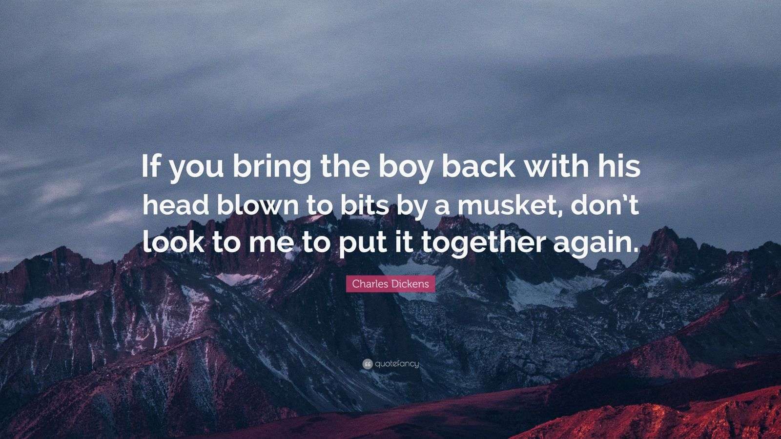 Charles Dickens Quote: “If you bring the boy back with his head blown ...