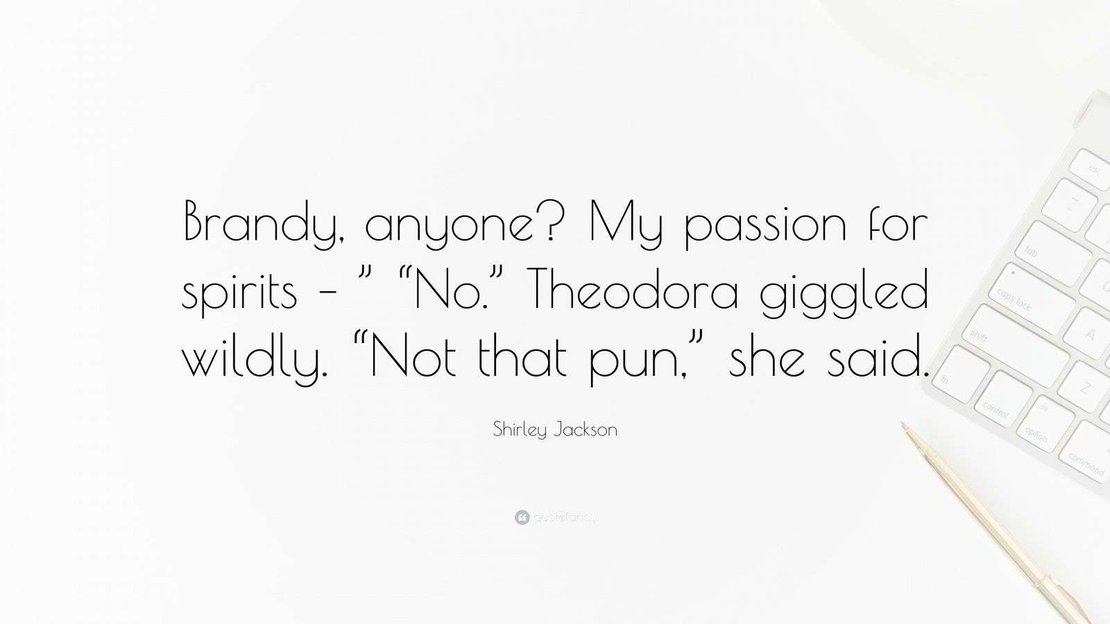 Shirley Jackson Quote: “Brandy, anyone? My passion for spirits – ” “No ...