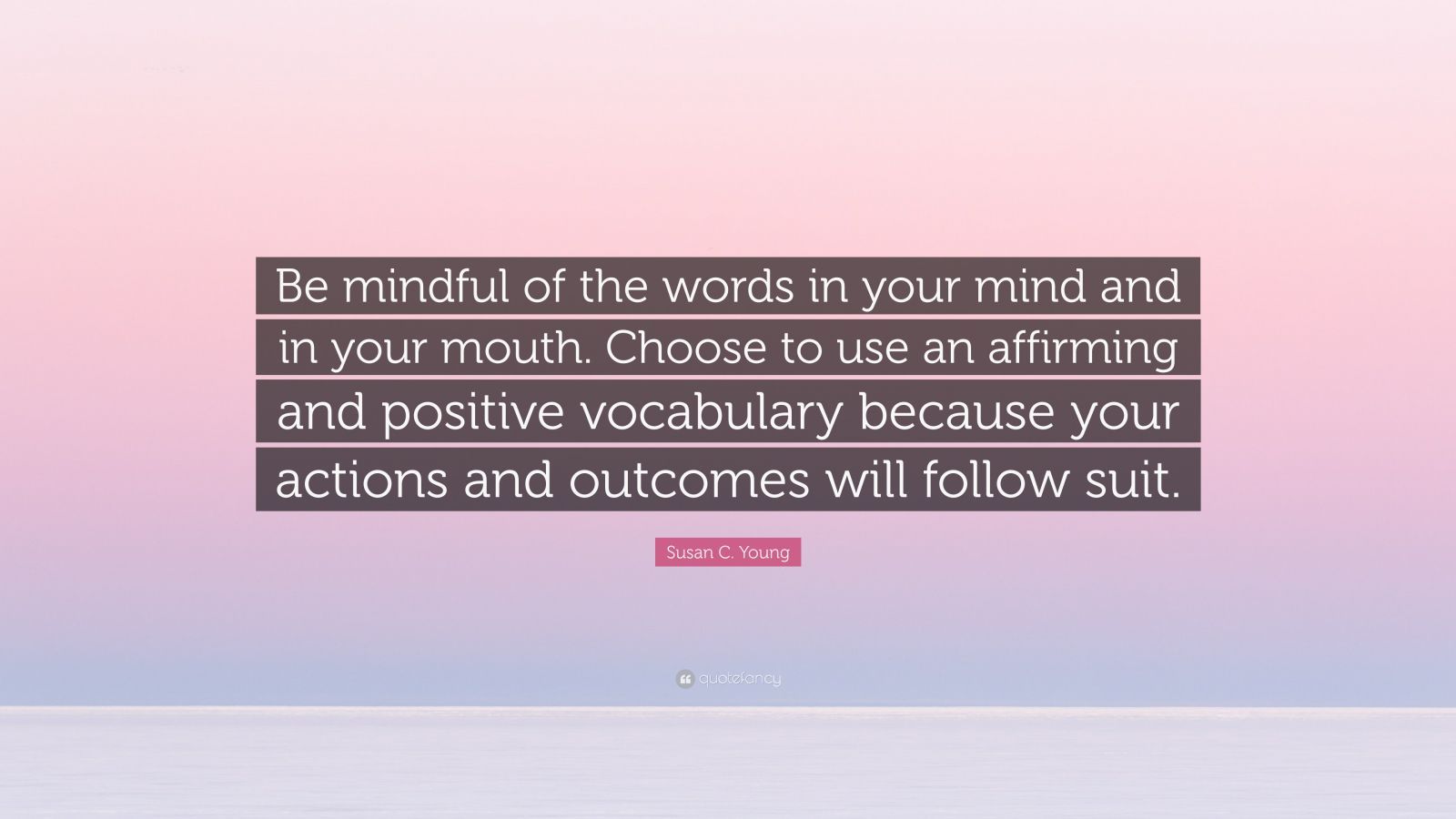 Susan C. Young Quote: “Be mindful of the words in your mind and in your ...