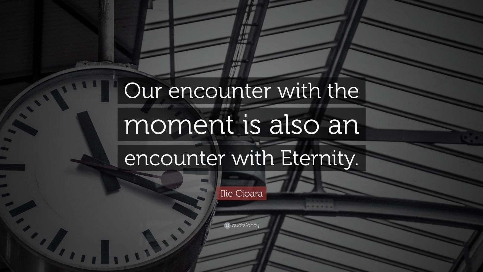 Ilie Cioara Quote: “Our encounter with the moment is also an encounter ...