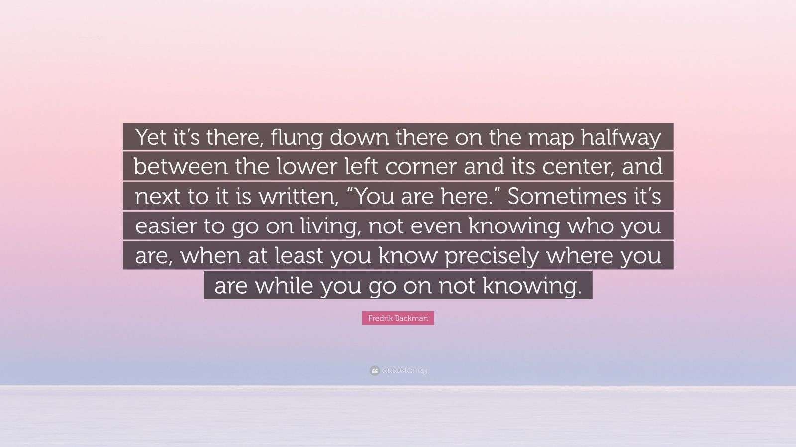 Fredrik Backman Quote: “Yet it’s there, flung down there on the map ...