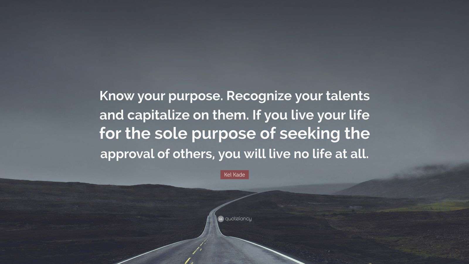 Kel Kade Quote: “Know your purpose. Recognize your talents and ...