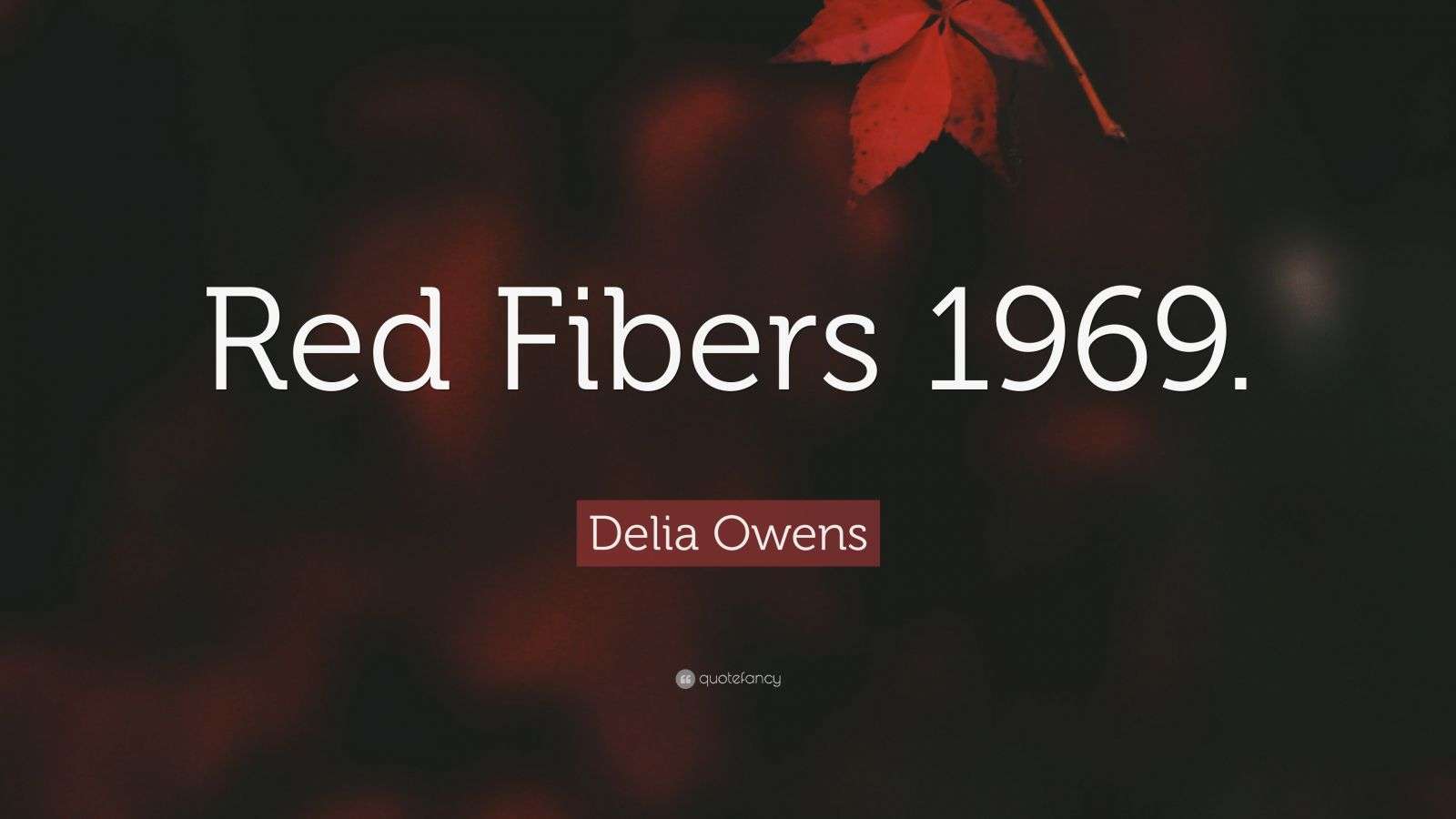 Delia Owens Quote: “Red Fibers 1969.”