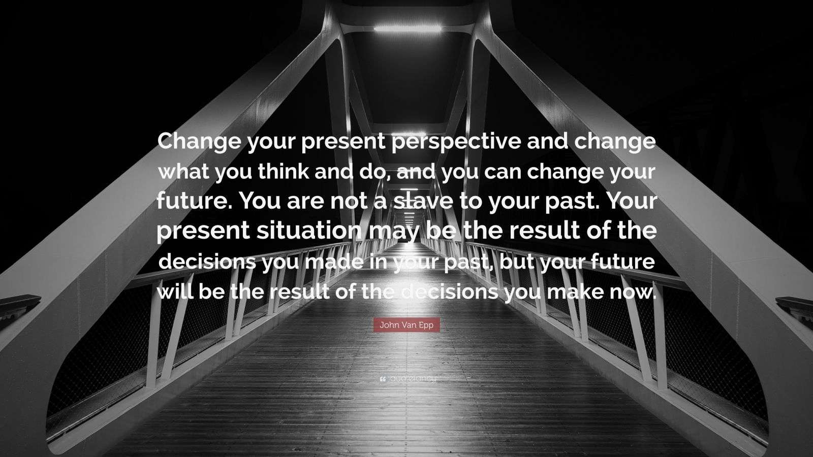 John Van Epp Quote: “Change your present perspective and change what ...