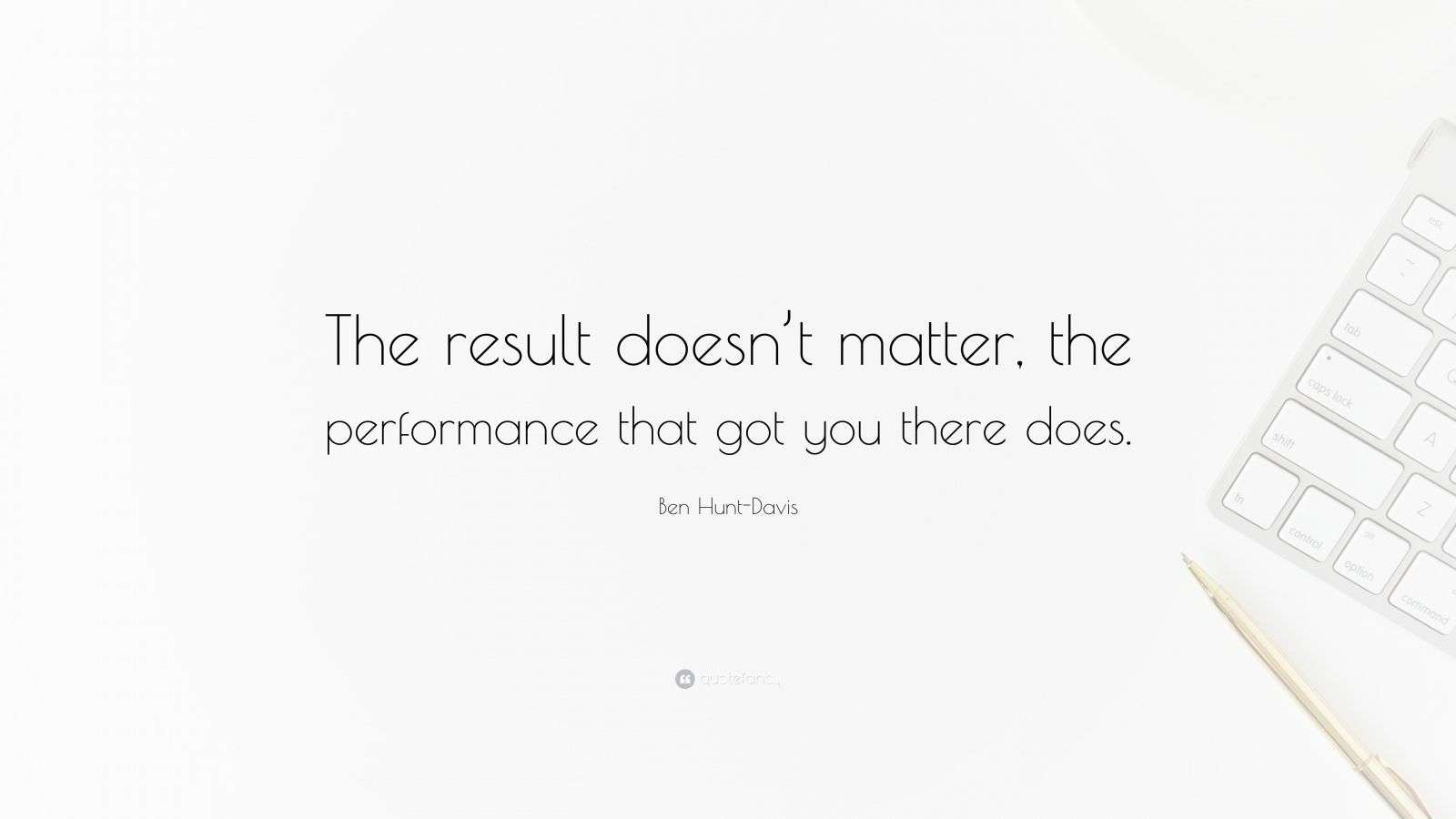 Ben Hunt-Davis Quote: “The result doesn’t matter, the performance that ...