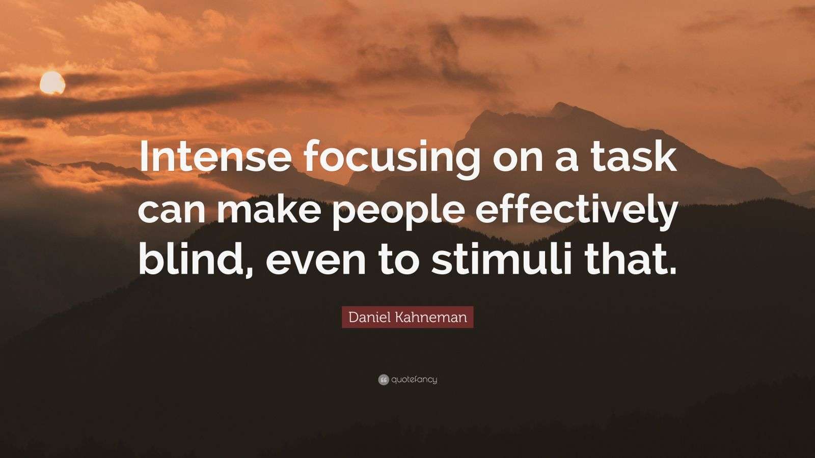 Daniel Kahneman Quote: “Intense focusing on a task can make people ...