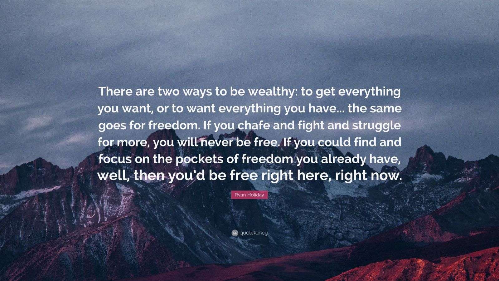 Ryan Holiday Quote: “There are two ways to be wealthy: to get ...