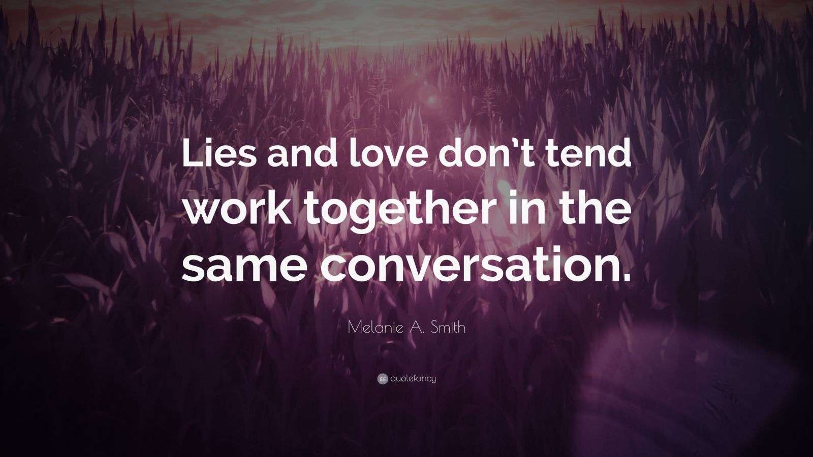 Melanie A. Smith Quote: “Lies and love don’t tend work together in the ...