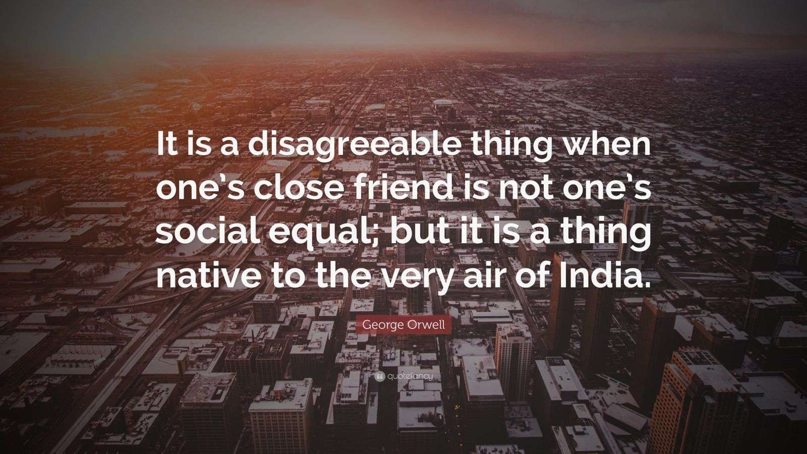 George Orwell Quote: “It is a disagreeable thing when one’s close ...