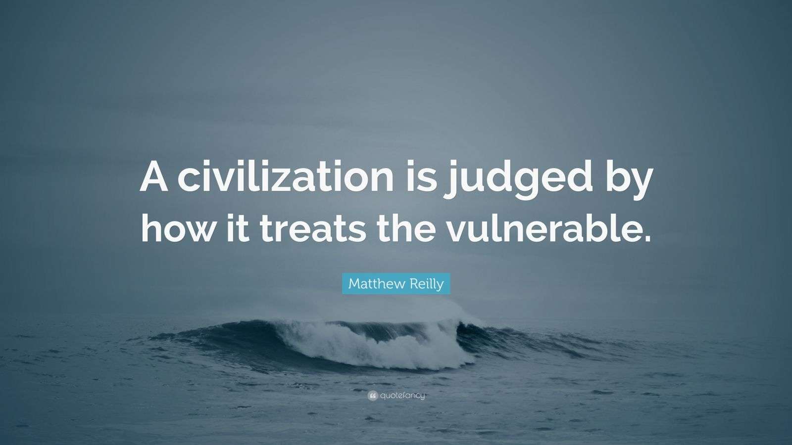 Matthew Reilly Quote: “A civilization is judged by how it treats the ...