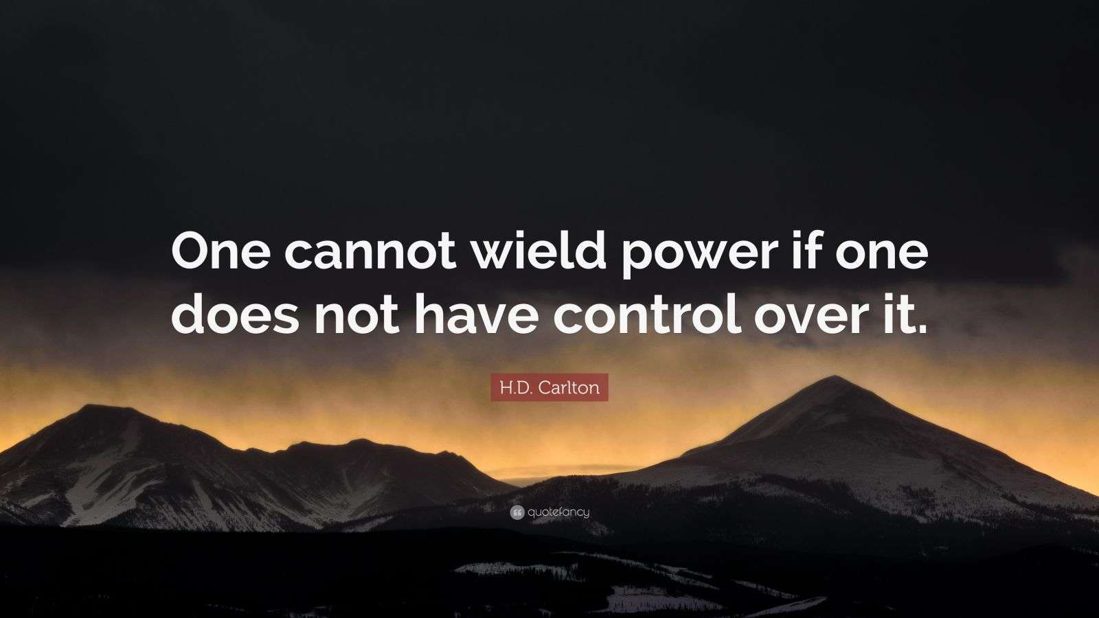 H.D. Carlton Quote: “One cannot wield power if one does not have ...