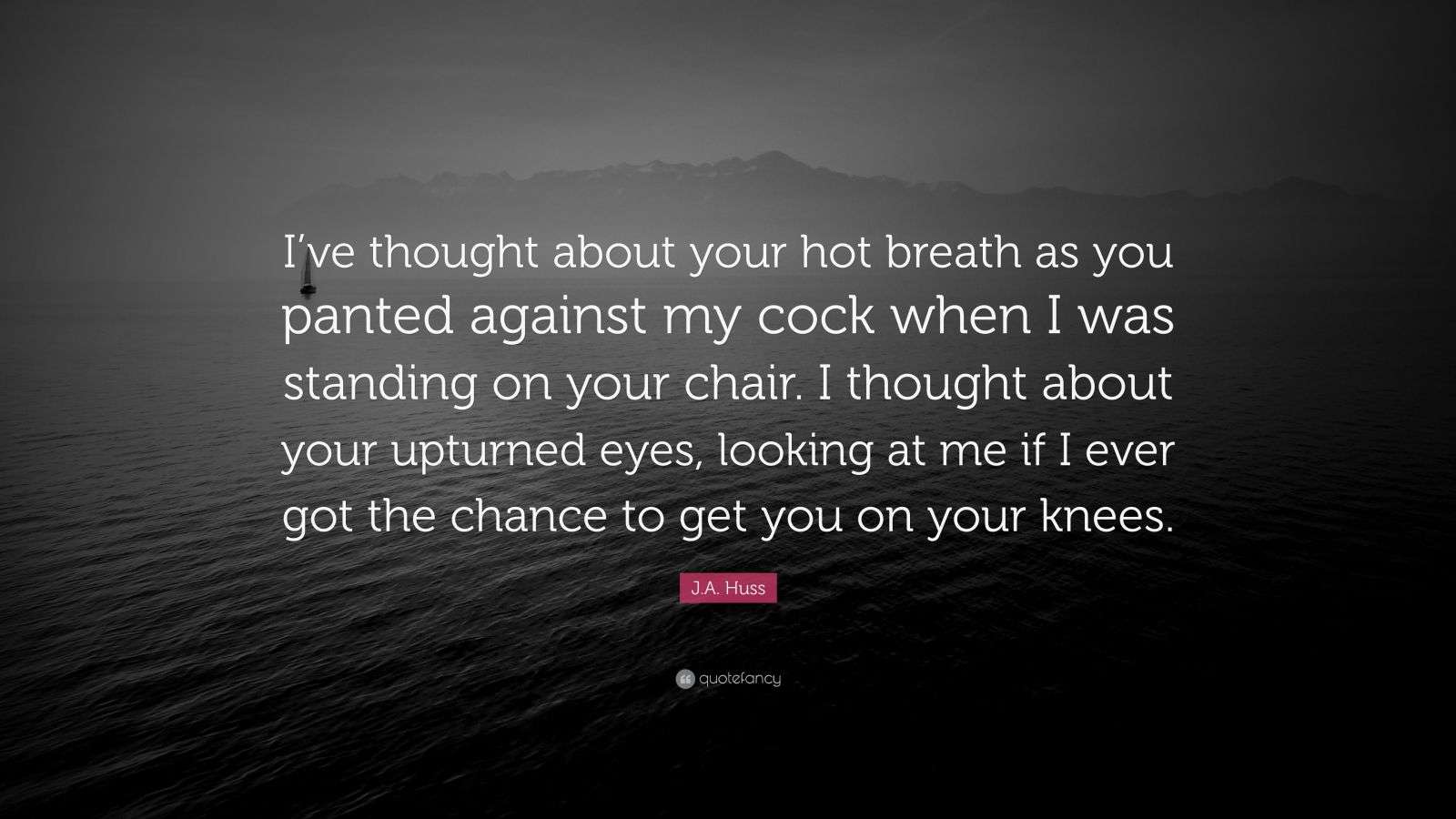 J.A. Huss Quote: “I’ve thought about your hot breath as you panted ...