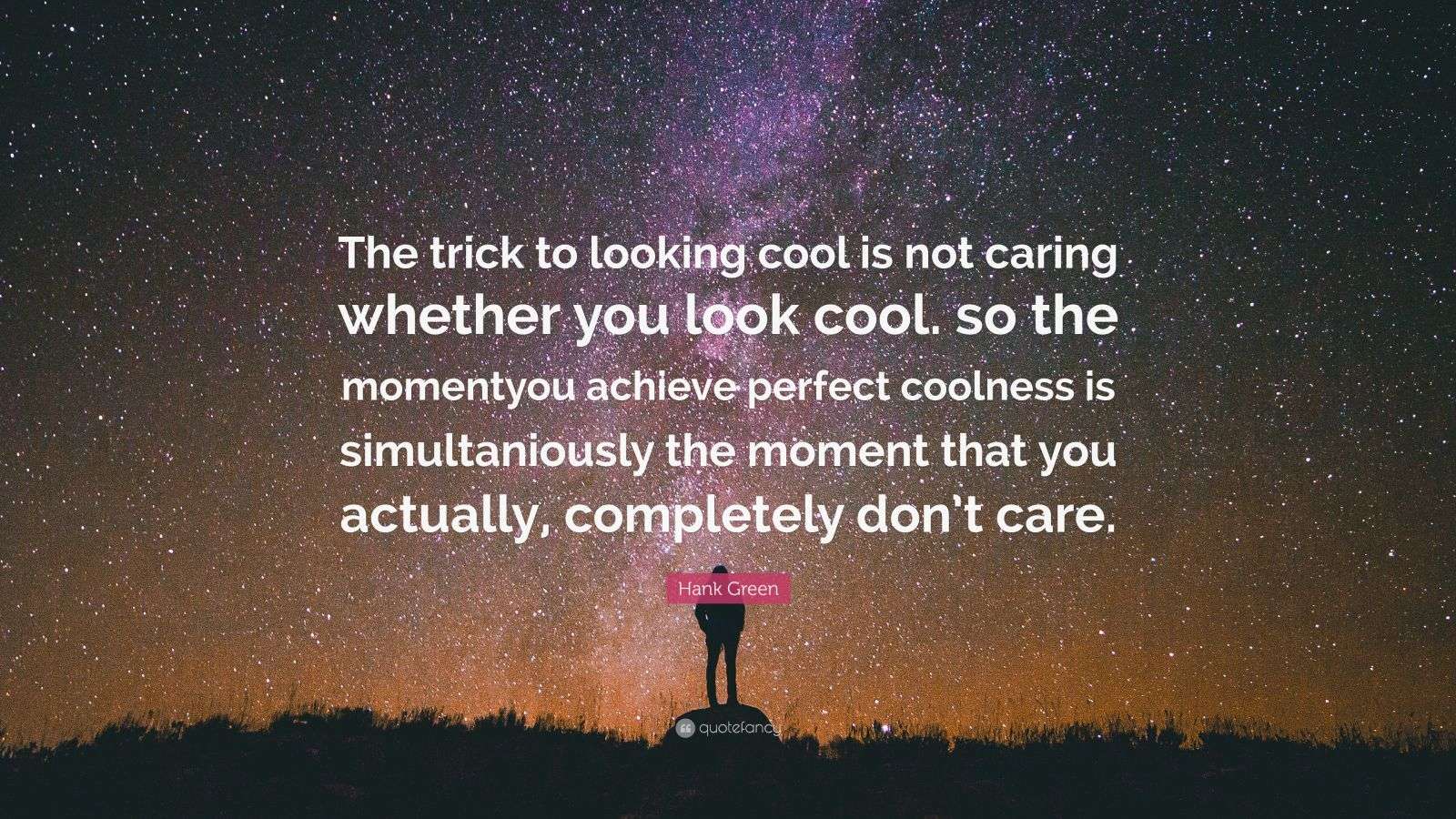 Hank Green Quote: “The trick to looking cool is not caring whether you ...