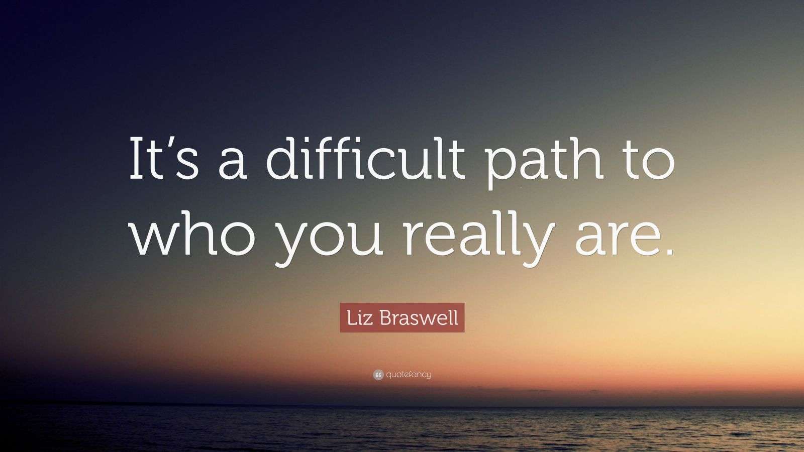 Liz Braswell Quote: “It’s a difficult path to who you really are.”