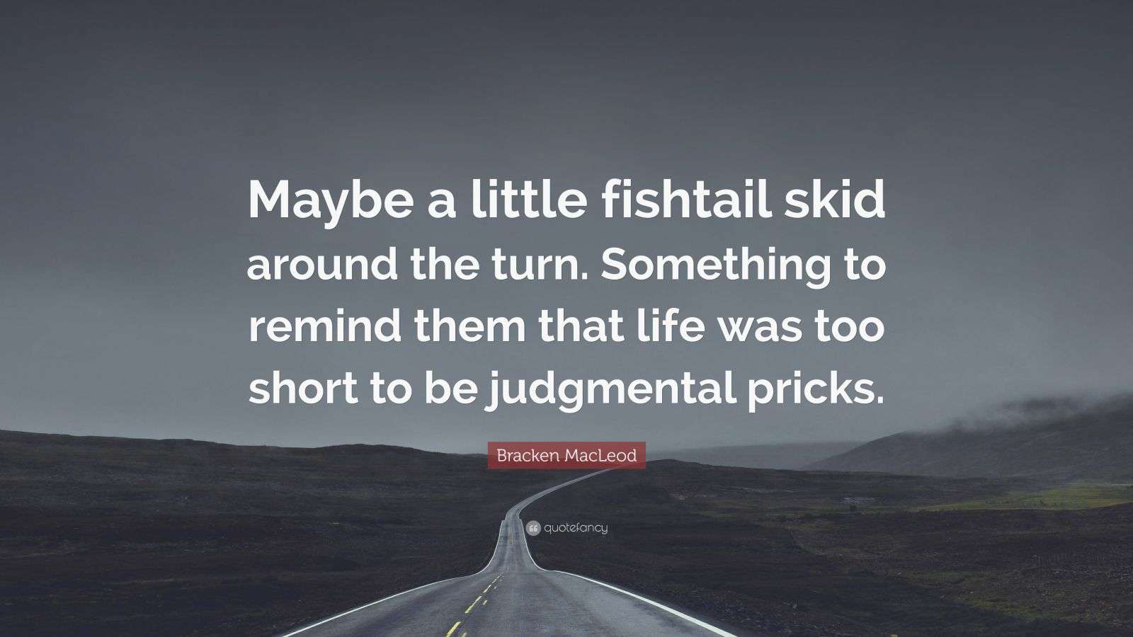 Bracken MacLeod Quote: “Maybe a little fishtail skid around the turn ...
