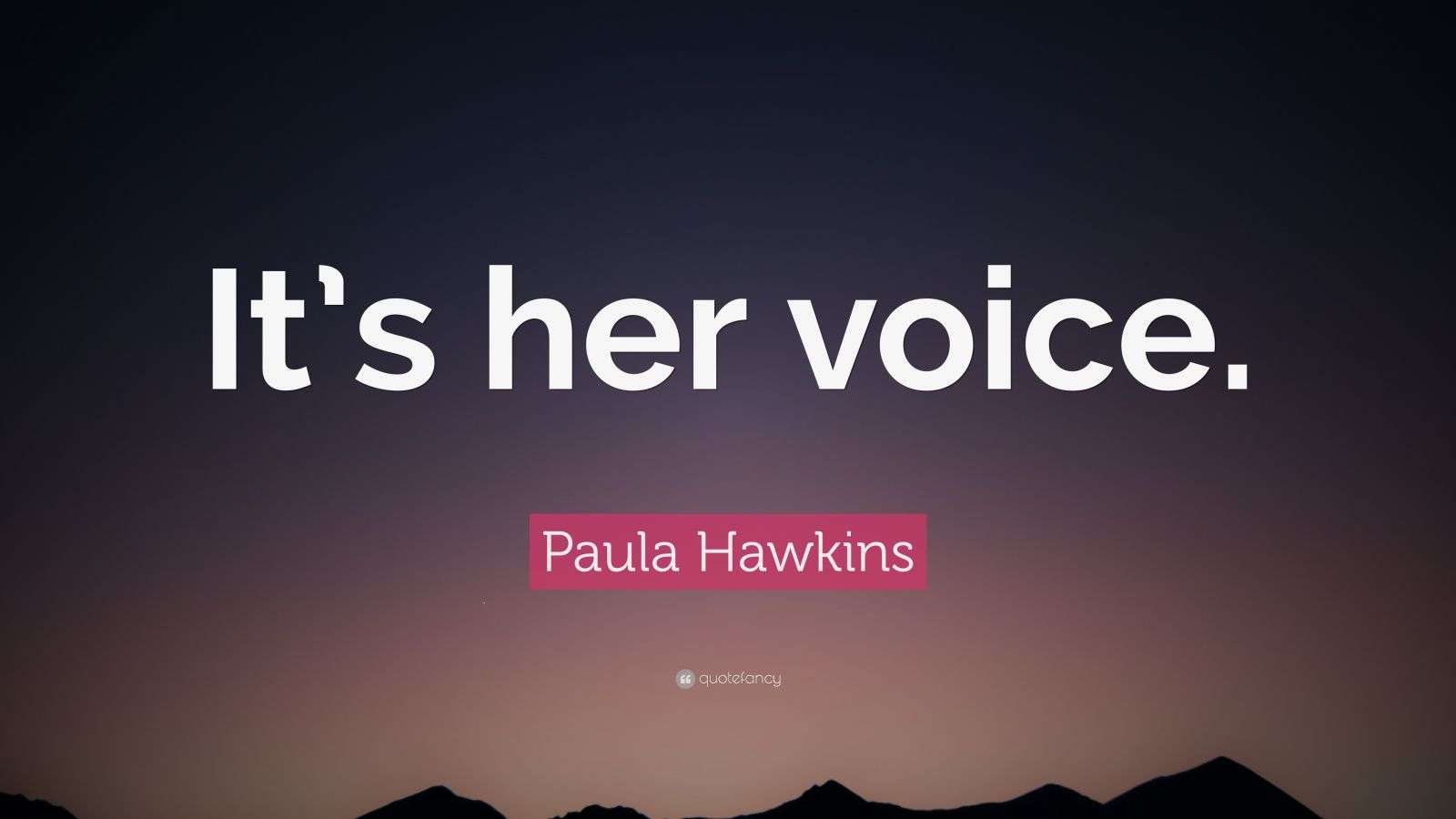 Paula Hawkins Quote: “It’s her voice.”