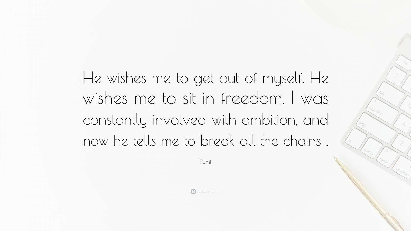Rumi Quote: “He wishes me to get out of myself. He wishes me to sit in ...