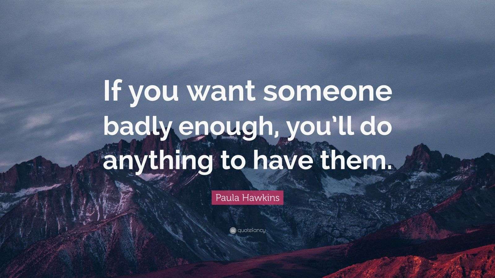 Paula Hawkins Quote: “If you want someone badly enough, you’ll do ...
