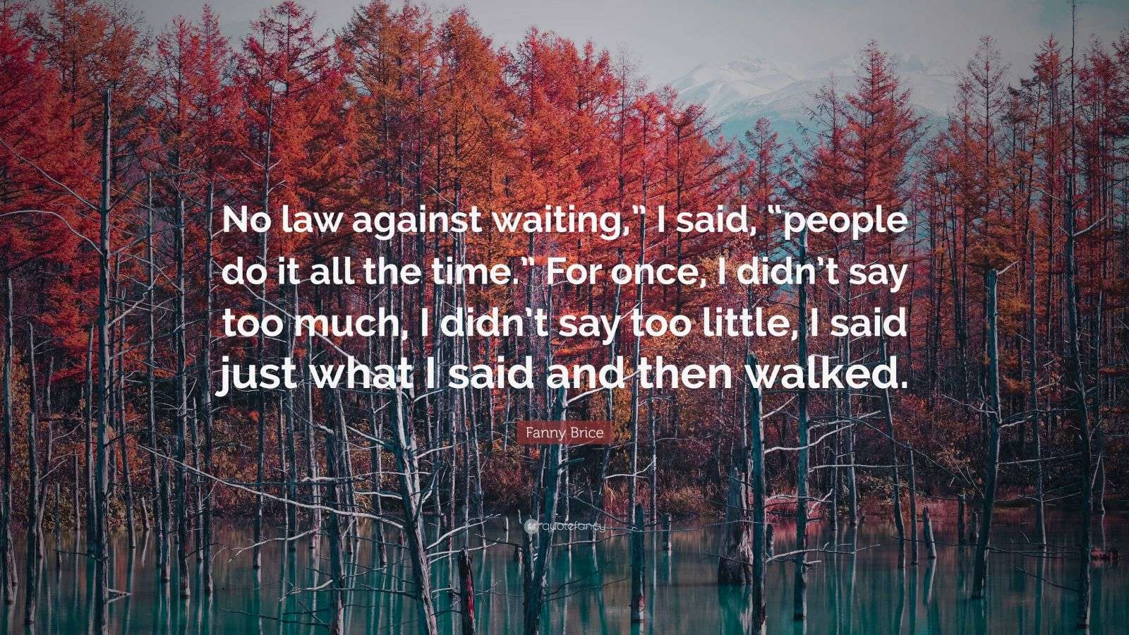 Fanny Brice Quote: “No law against waiting,” I said, “people do it all ...