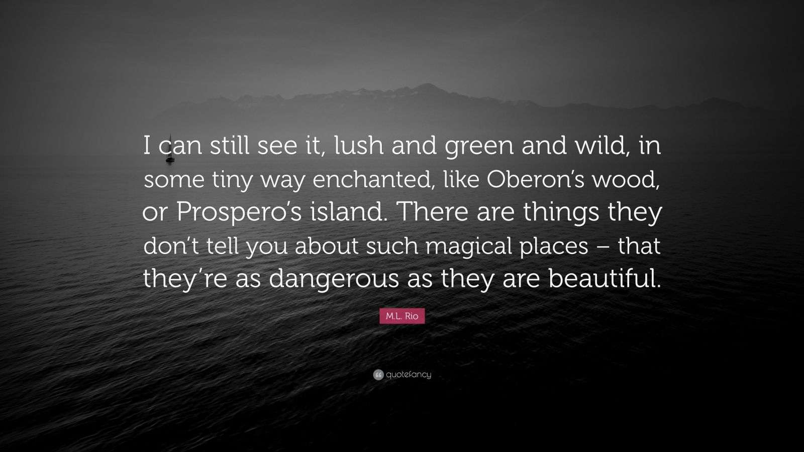 M.L. Rio Quote: “I can still see it, lush and green and wild, in some ...