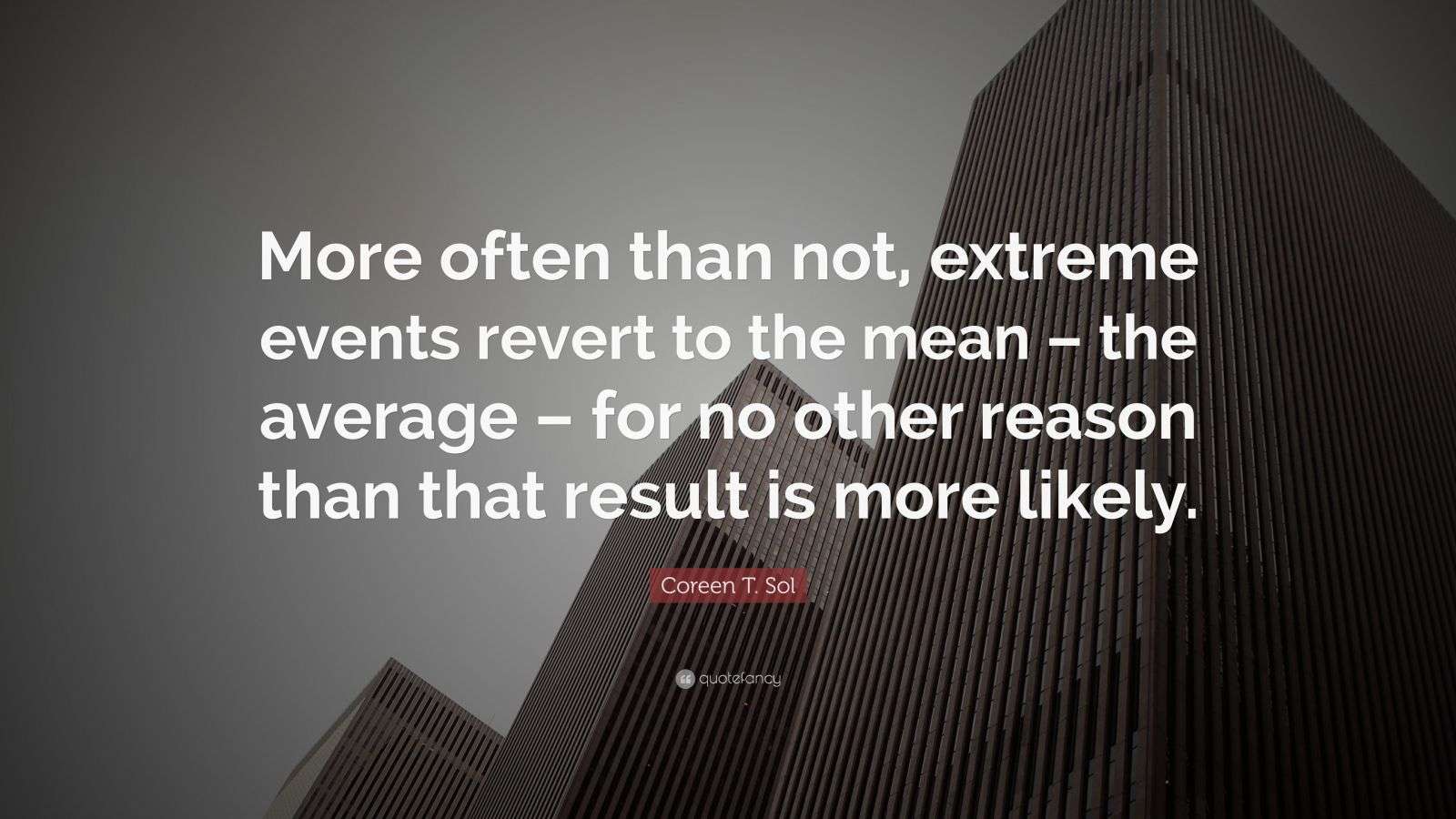 Coreen T. Sol Quote: “More often than not, extreme events revert to the ...