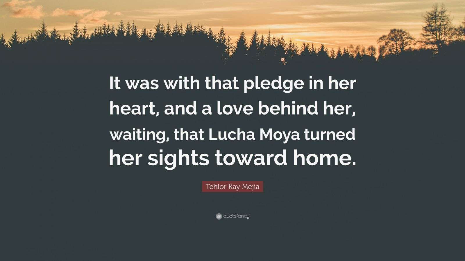 Tehlor Kay Mejia Quote: “It was with that pledge in her heart, and a ...