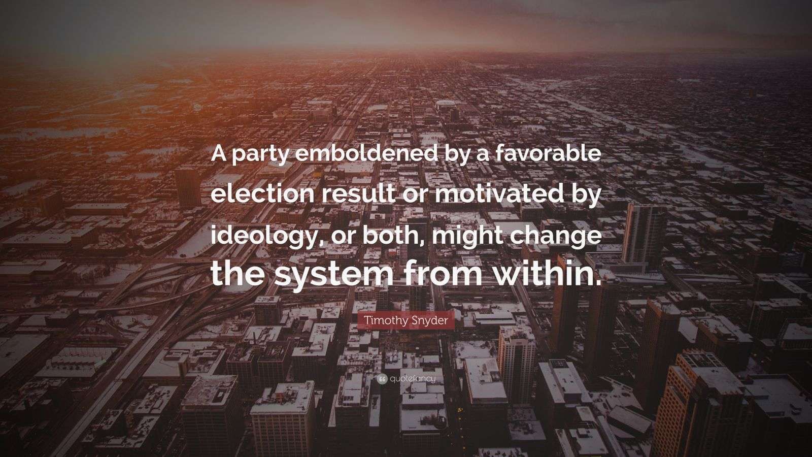 Timothy Snyder Quote: “A party emboldened by a favorable election ...