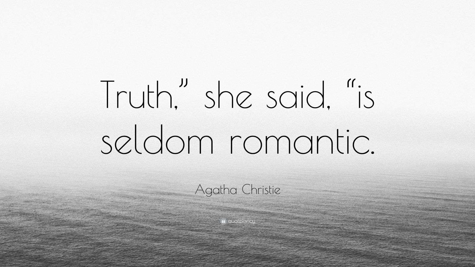Agatha Christie Quote: “Truth,” she said, “is seldom romantic.”