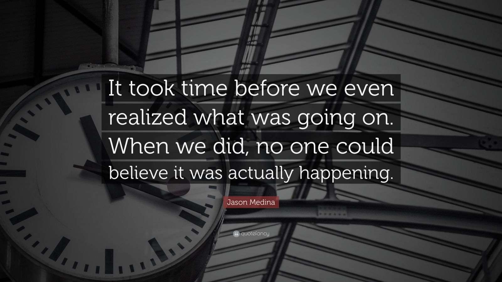 Jason Medina Quote: “It took time before we even realized what was ...