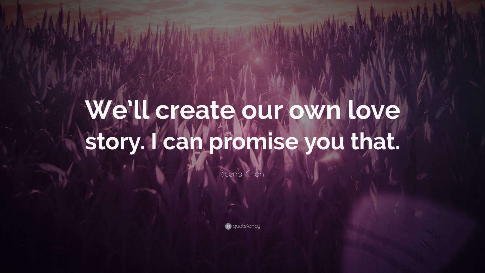 Beena Khan Quote: “We’ll create our own love story. I can promise you ...