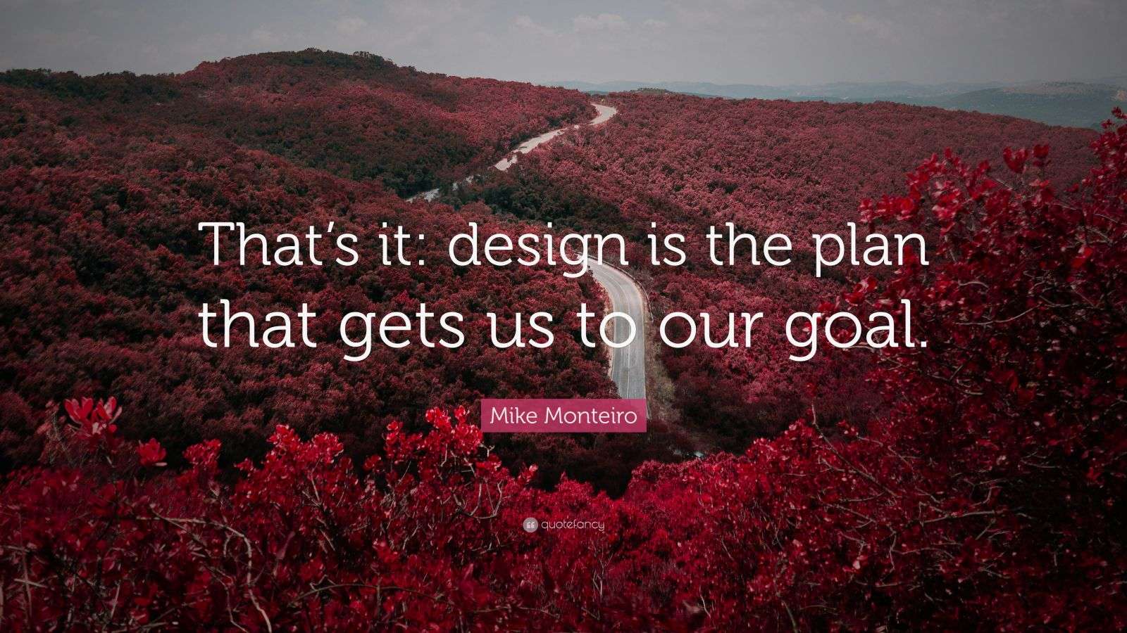 Mike Monteiro Quote: “That’s it: design is the plan that gets us to our ...