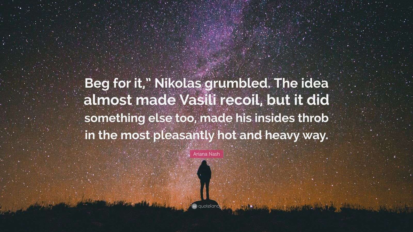 Ariana Nash Quote: “Beg for it,” Nikolas grumbled. The idea almost made ...