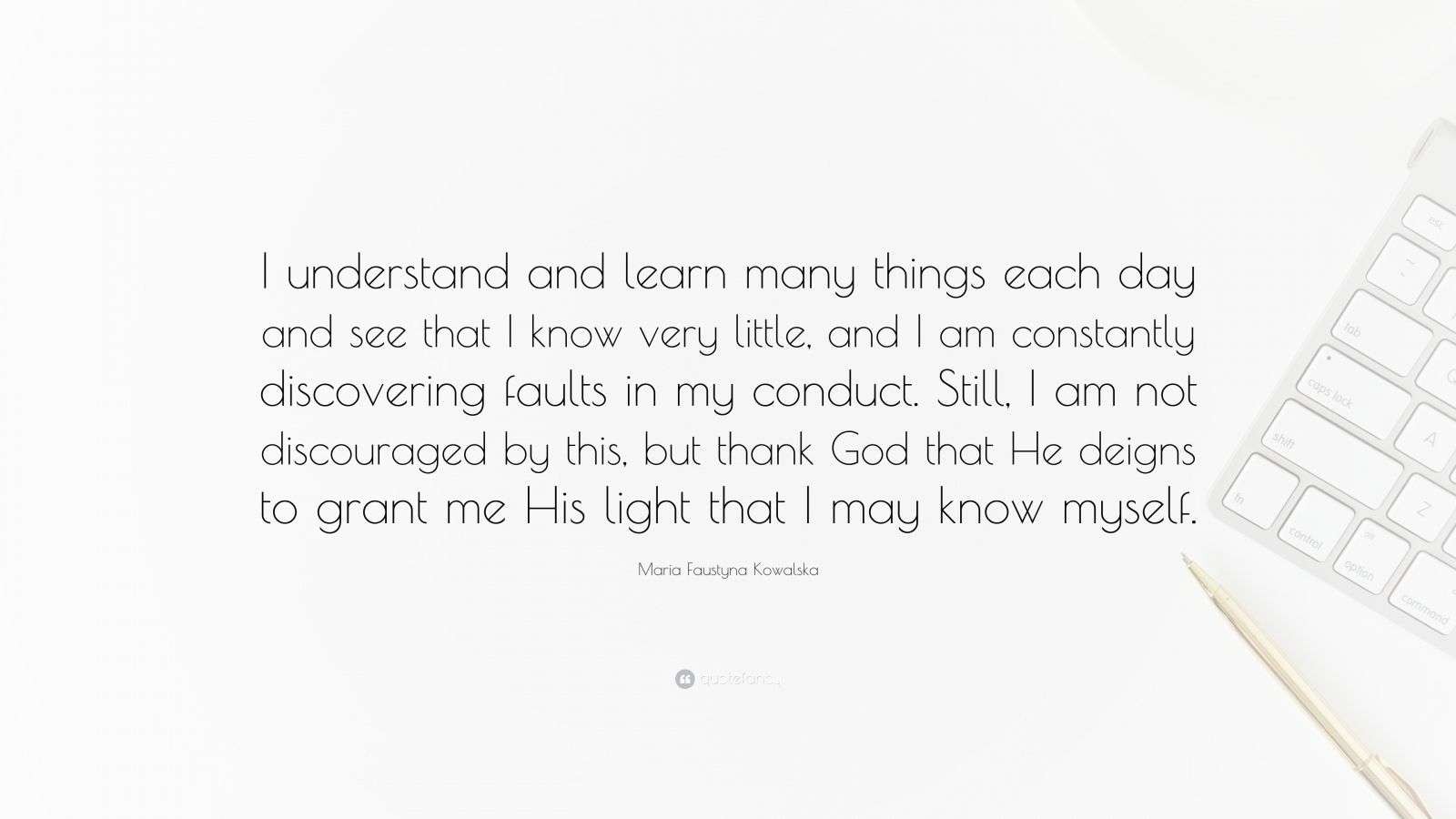Maria Faustyna Kowalska Quote: “I understand and learn many things each ...