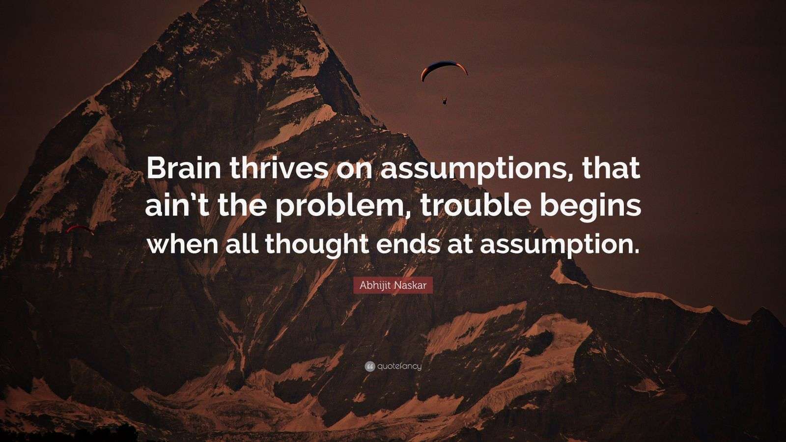 Abhijit Naskar Quote: “Brain thrives on assumptions, that ain’t the ...