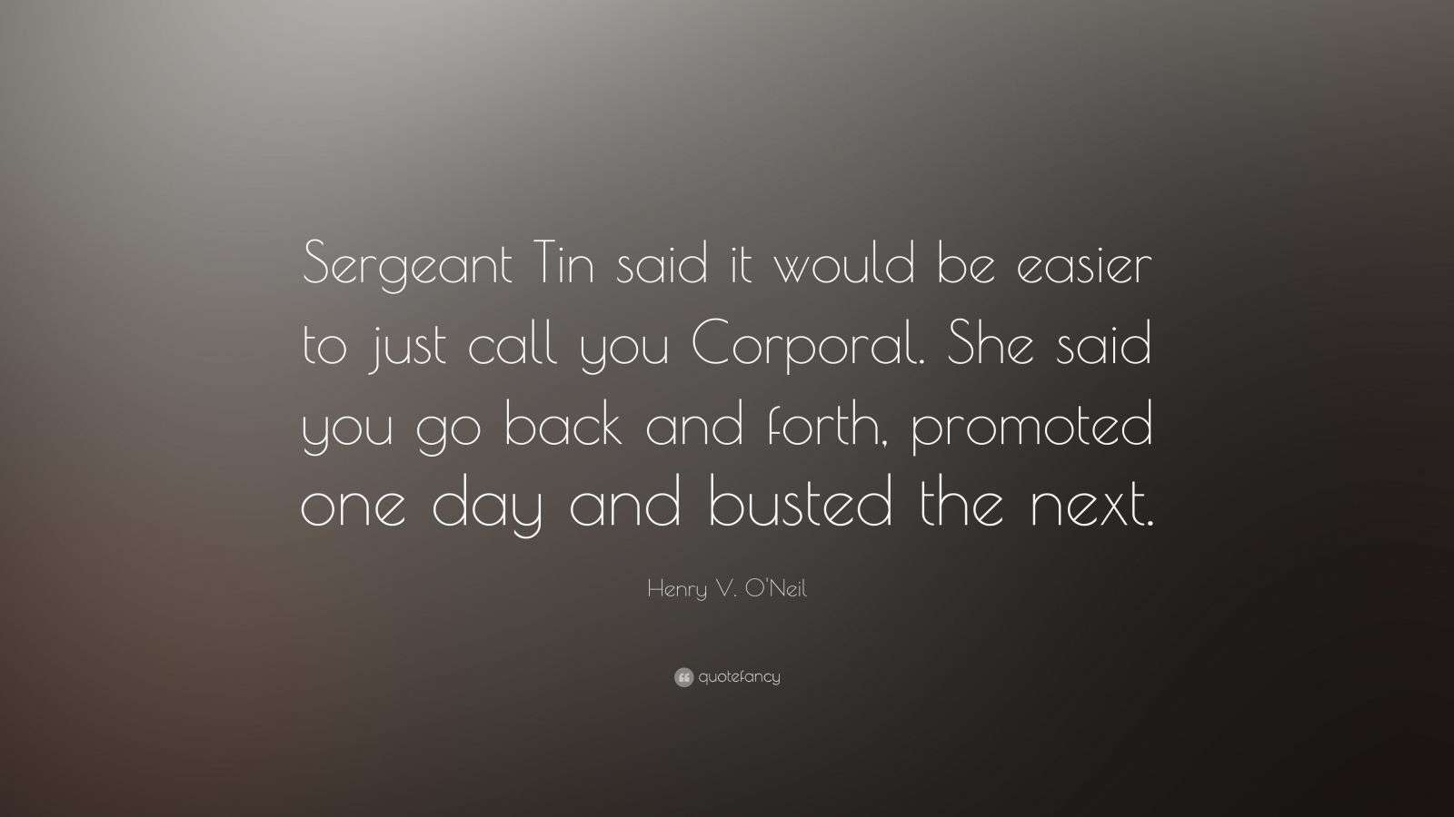 Henry V. O'Neil Quote: “Sergeant Tin said it would be easier to just ...