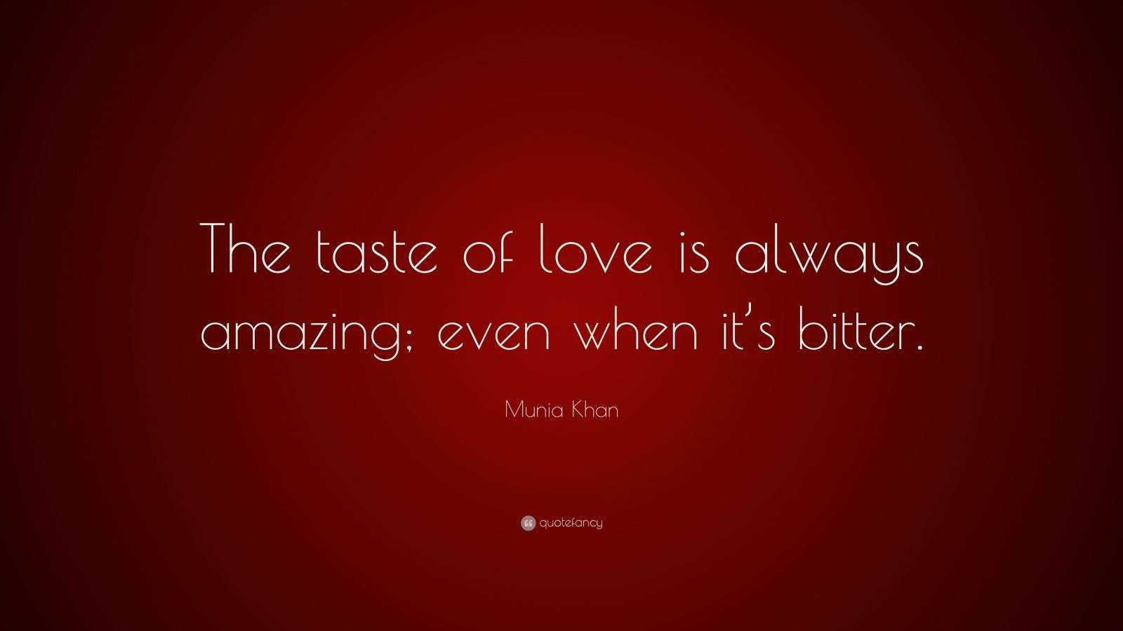 Munia Khan Quote: “The taste of love is always amazing; even when it’s bitter.”